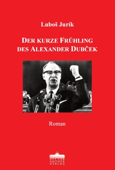 Luboš Jurík: Der kurze Frühling des Alexander Dubček – Anthea Verlag
